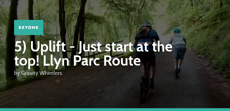 Beyonk | 5) Uplift - Just start at the top! Llyn Parc Route